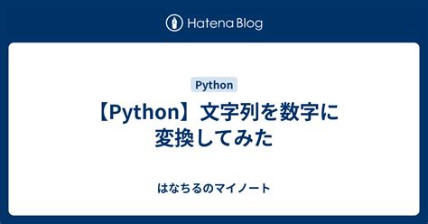 【python】文字列を数字に変換してみた はなちるのマイノート
