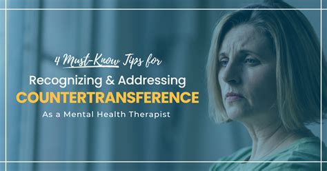 4 Must Know Tips For Recognizing And Addressing Countertransference As A Mental Health Therapist