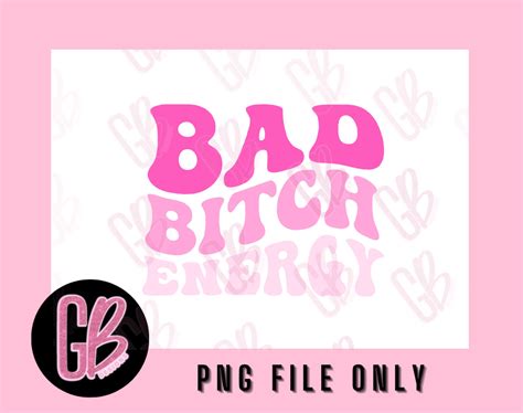 Bad Bitch Energy Png Sublimation Design Bitch Png Energy Please Png Funny Png Bad Bitch Png