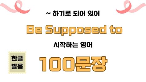 Be Supposed To로 만들어진 영문 100문장 한국어 발음 포함 Youtube