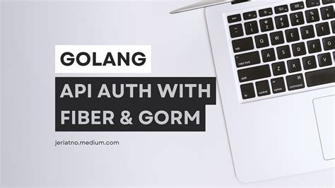 go api authentication di golang dengan fiber dan gorm by iwanna medium
