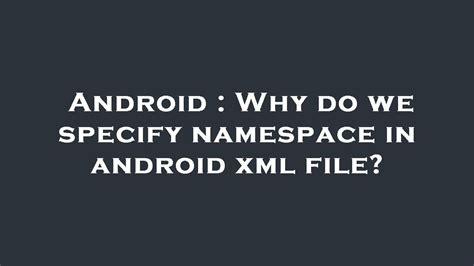 Android Why Do We Specify Namespace In Android Xml File Youtube