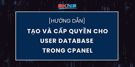 Cách Tạo Và Cấp Quyền Cho User Database Trong Cpanel Hướng Dẫn Hỗ Trợ Dịch Vụ Bkns