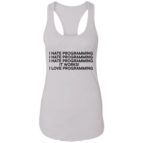 I Hate Programming It Works I Love Programming Shirt T Shirt Hoodie