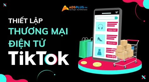 Làm Sao để Sử Dụng Tiktok Như Một Sàn Thương Mại điện Tử