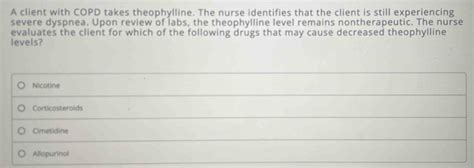 Solved A Client With Copd Takes Theophylline The Nurse Identifies That The Client Is Still
