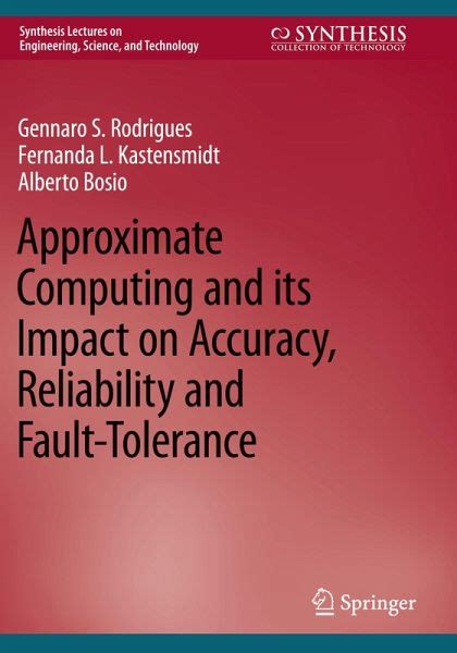 Approximate Computing And Its Impact On Accuracy Reliability And Fault Tolerance Von Gennaro S