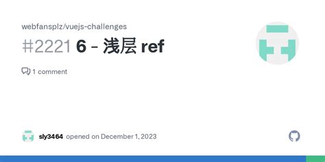 6 浅层 Ref · Issue 2221 · Webfansplzvuejs Challenges · Github