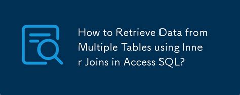 How To Retrieve Data From Multiple Tables Using Inner Joins In Access Sql Mysql Tutorial Phpcn