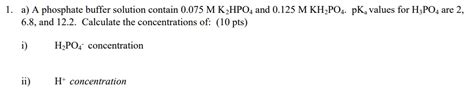 1 A A Phosphate Buffer Solution Contain 0 075 M K2hpo4 And 0 125 M Kh2po4 Pka Values For
