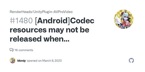 Android Codec Resources May Not Be Released When Closemedia Is Called · Issue 1480