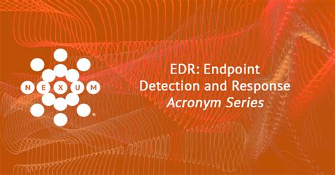Endpoint Detection Response • Nexum Inc