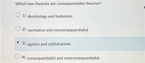 Solved Which Two Theories Are Consequentialist