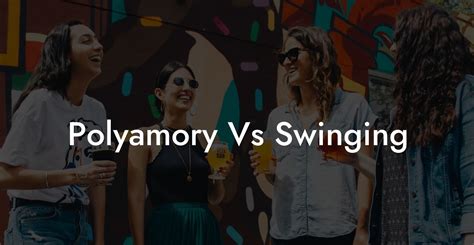 Polyamory Vs Swinging Key Differences