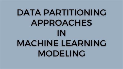 Data Partitioning Approaches In Machine Learning Modeling Youtube