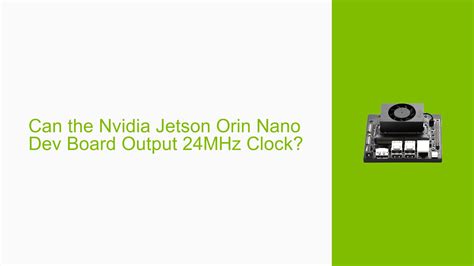 Can The Nvidia Jetson Orin Nano Dev Board Output 24mhz Clock Help Docs For Errorsissues On