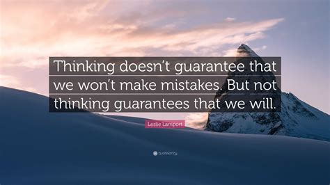 Leslie Lamport Quote “thinking Doesnt Guarantee That We Wont Make