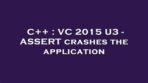 C Vc 2015 U3 Assert Crashes The Application Youtube