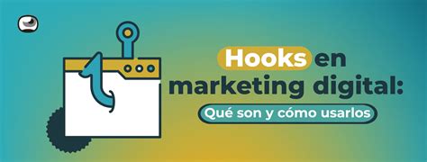 Hooks En Marketing Digital Qué Son Y Cómo Usarlos