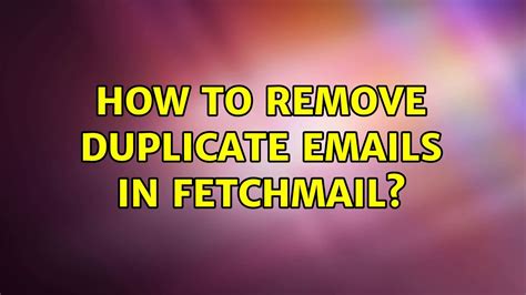 how to remove duplicate emails in fetchmail youtube