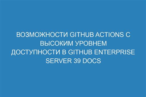 Возможности Github Actions с высоким уровнем доступности в Github