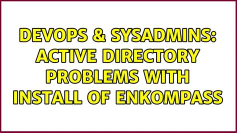 Devops And Sysadmins Active Directory Problems With Install Of Enkompass Youtube
