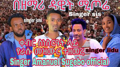 😭በዘማሪ ዳዊት ሚጦሬ ቀብር ስነስርዓት ላይ😭የሆሳዕና ሶሎ መዘሙራን ህብረት ዘመሩmezmur Youtube