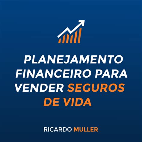 Planejamento Financeiro Para Vender Seguros De Vida Ricardo Mulle