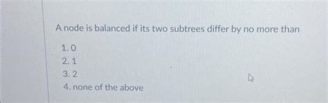 Solved A Node Is Balanced If Its Two Subtrees Differ By No