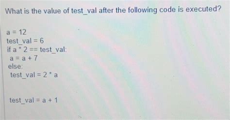 solved what is the value of test val after the following code is