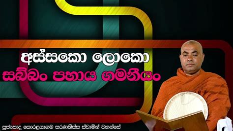 අස්සකො ලොකො සබ්බං පහාය ගමනීයං සියල්ල හැරදා මෙහින් යායුතුයි Youtube