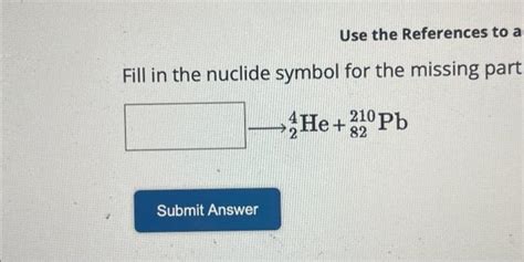 Solved Fill In The Nuclide Symbol For The Missing Particle Chegg