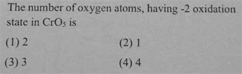 The Number Of Oxygen Atoms Having −2 Oxidation State In Cro5 Is Filo