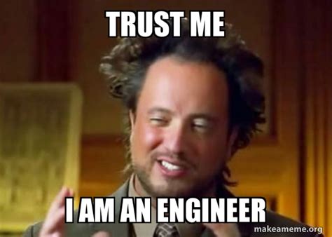 Trust Me Im An Engineer Meme