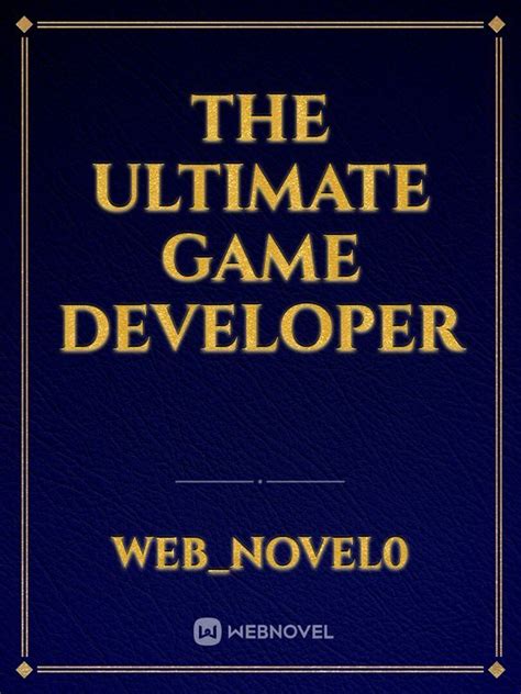 The Ultimate Game Developer Webnovel0 Webnovel