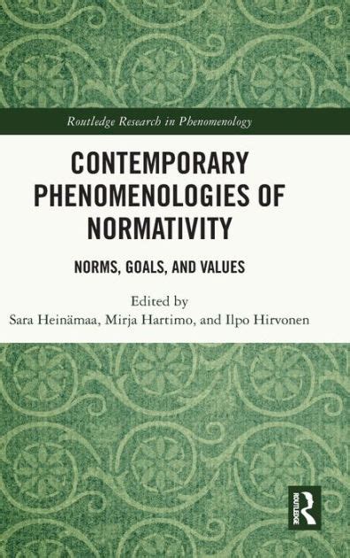 Contemporary Phenomenologies Of Normativity Norms Goals And Values By Sara Heinämaa