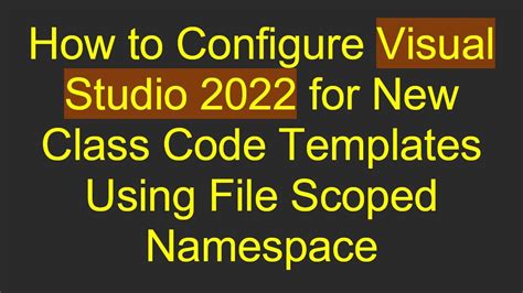 How To Configure Visual Studio 2022 For New Class Code Templates Using