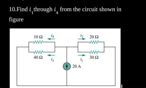 10 find i {1} through i {4} from the circuit shown in figure filo