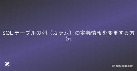 Sql テーブルの列（カラム）の定義情報を変更する方法
