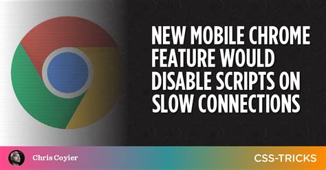 chrome 移动版新功能：在网络连接缓慢时禁用脚本 css tricks css技巧