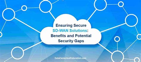 Ensuring Secure Sd Wan Solutions Benefits And Potential Security Gaps Datacenterandcolocation