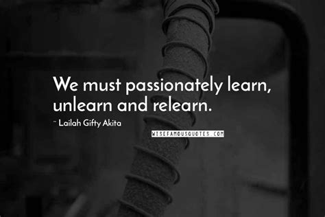 Lailah Ty Akita Quotes We Must Passionately Learn Unlearn And