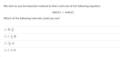 Solved We Wish To Use The Bisection Method To Find A Real Chegg