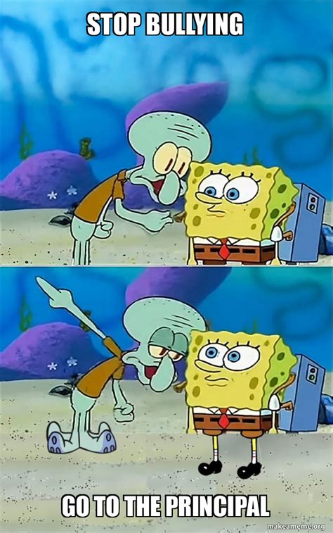 Stop Bullying Go To The Principal Talk To Spongebob Meme Generator