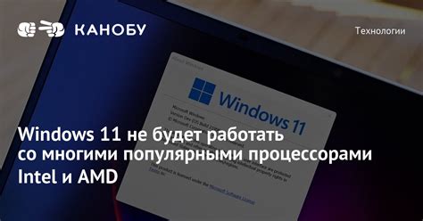 Windows 11 не будет работать со многими популярными процессорами Intel