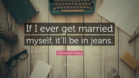 Clemence Poesy Quote If I Ever Get Married Myself Itll Be In Jeans