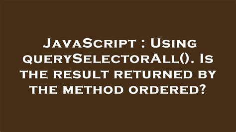 Javascript Using Queryselectorall Is The Result Returned By The