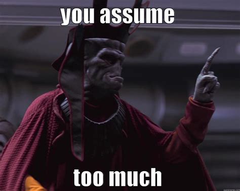 You Assume Too Much Quickmeme