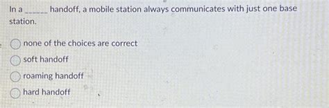 Solved In A Station Handoff A Mobile Station Always