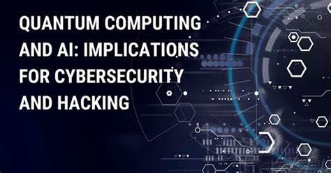 Quantum Computing And Ai Implications For Cybersecurity And Hacking